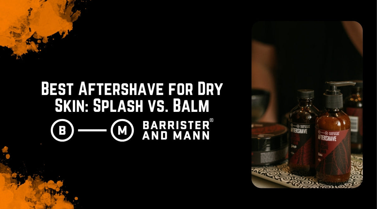 Best Aftershave for Dry Skin: Splash vs. Balm – Barrister and Mann LLC