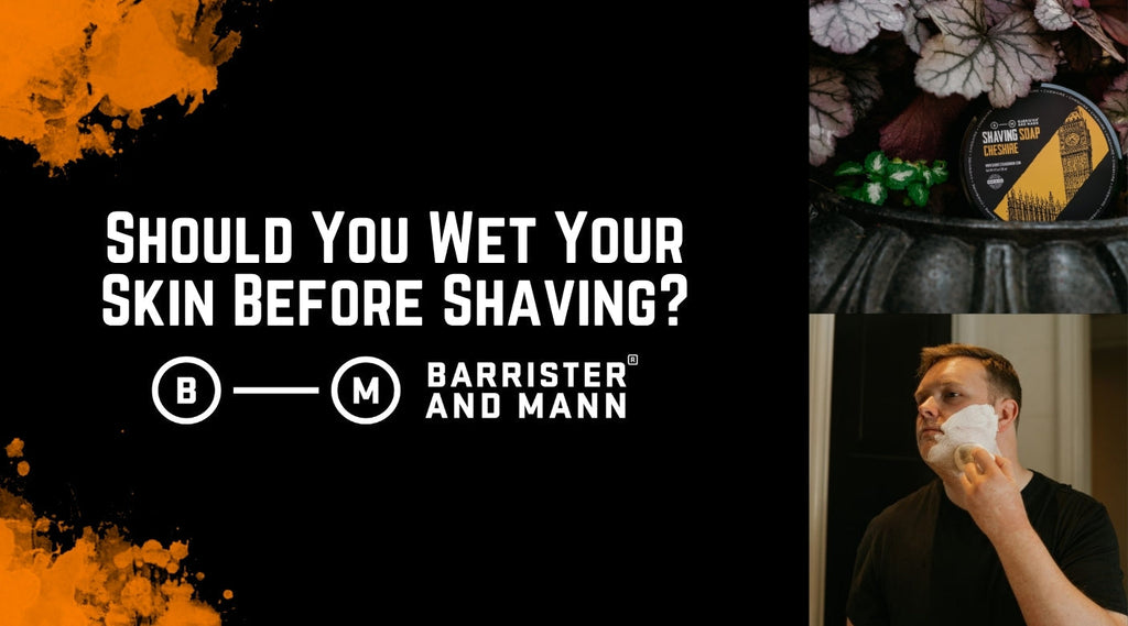 Should You Wet Your Skin Before Shaving? – Barrister and Mann LLC